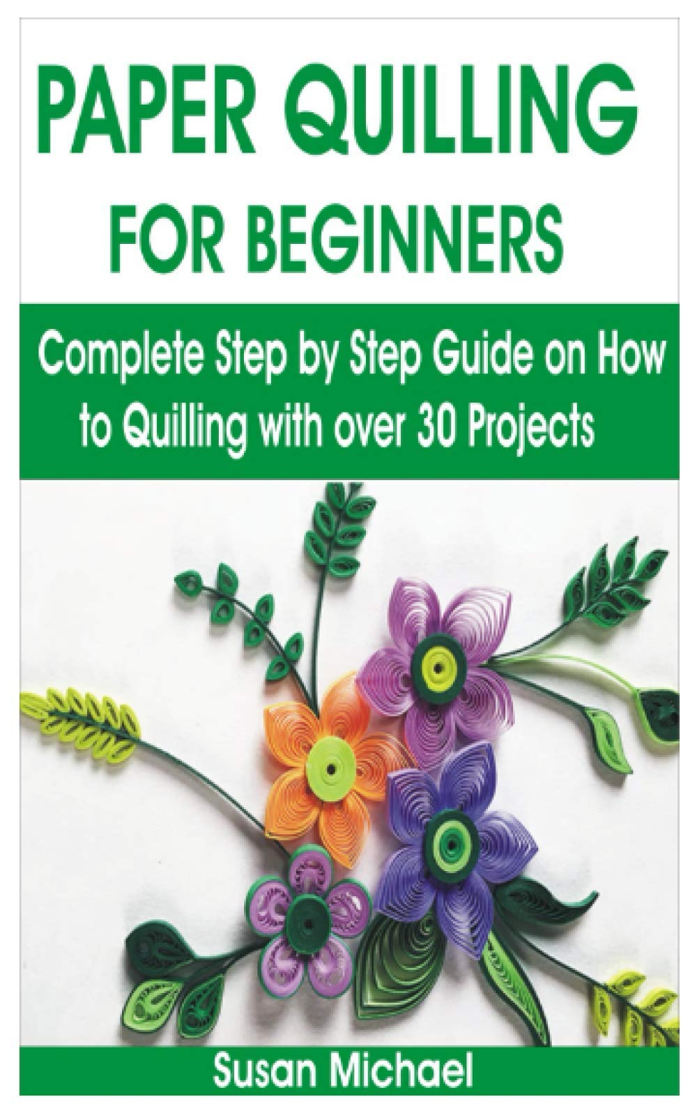 PAPER QUILLING FOR BEGINNERS: Complete Step by Step Guide on How to ...