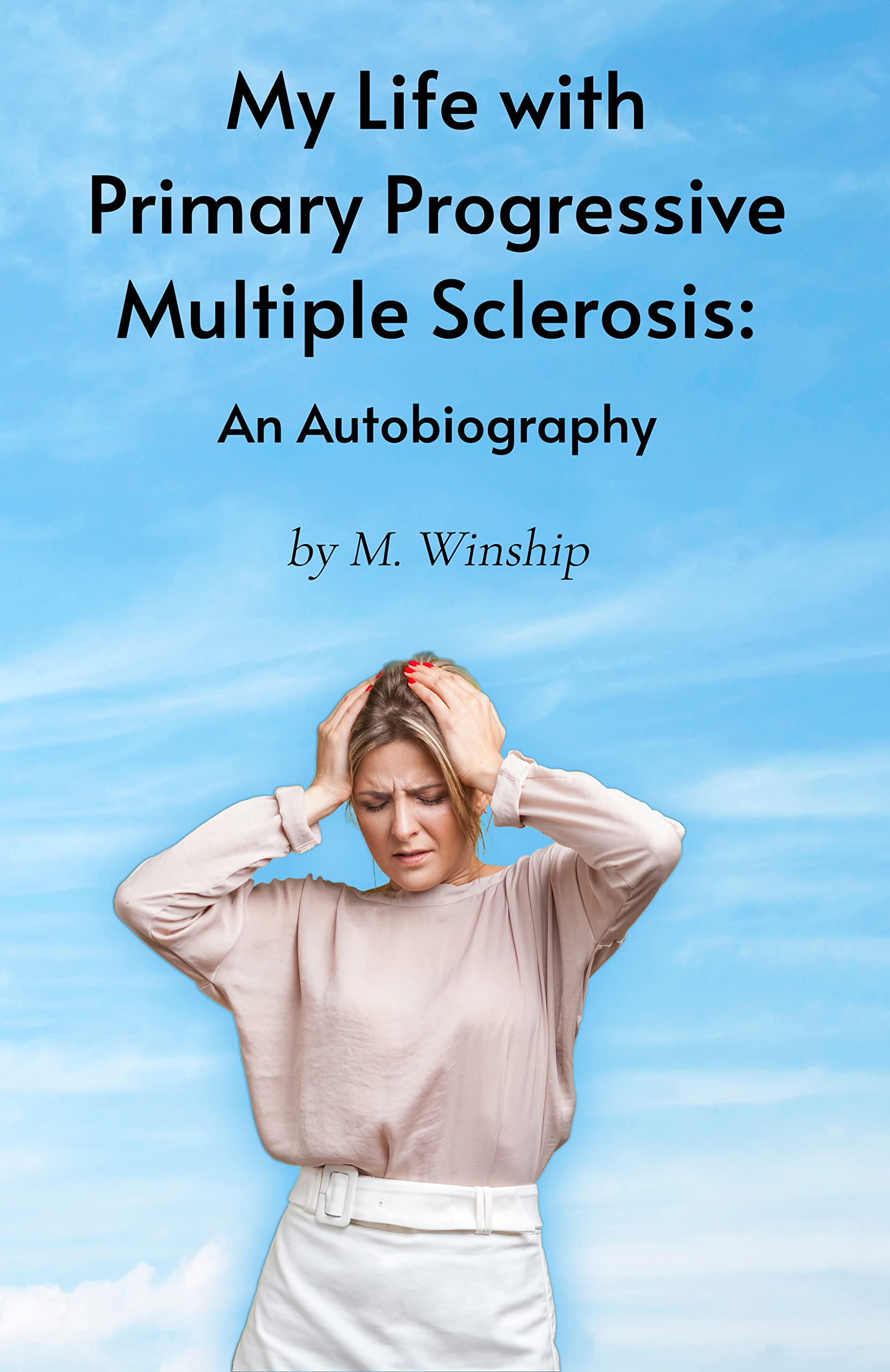 My Life with Primary Progressive Multiple Sclerosis: An Autobiography by M. Winship | Goodreads