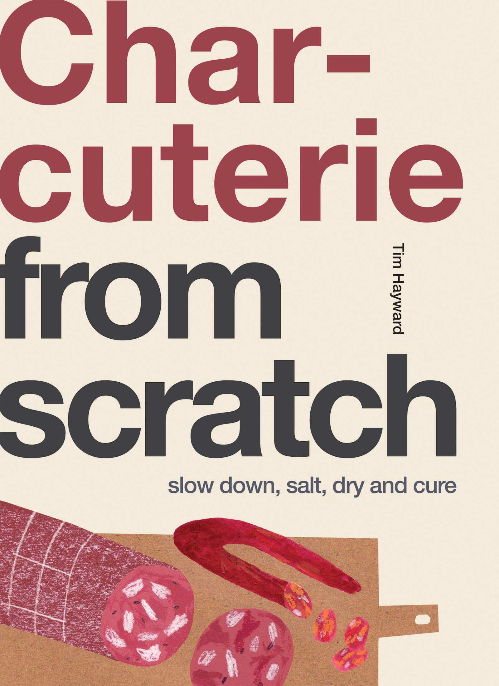 Charcuterie: Slow Down, Salt, Dry and Cure by Tim Hayward | Goodreads