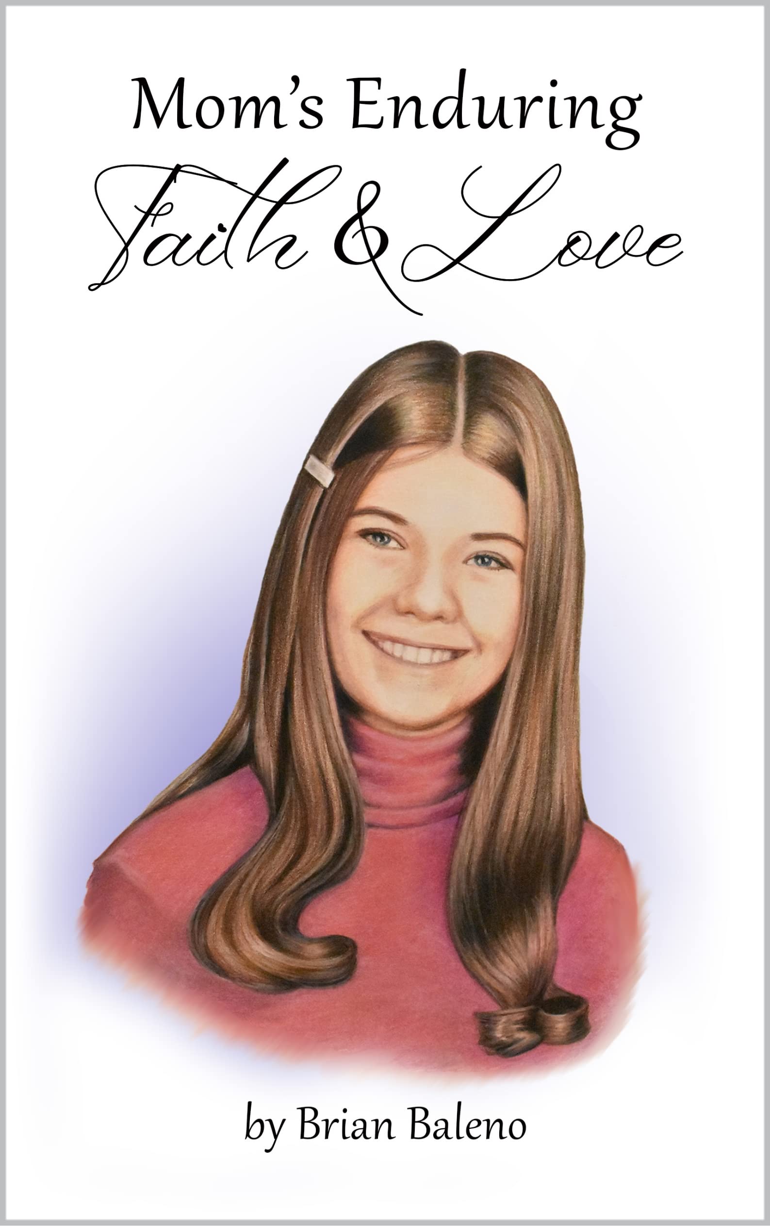 Mom's Enduring Faith & Love by Brian Baleno | Goodreads
