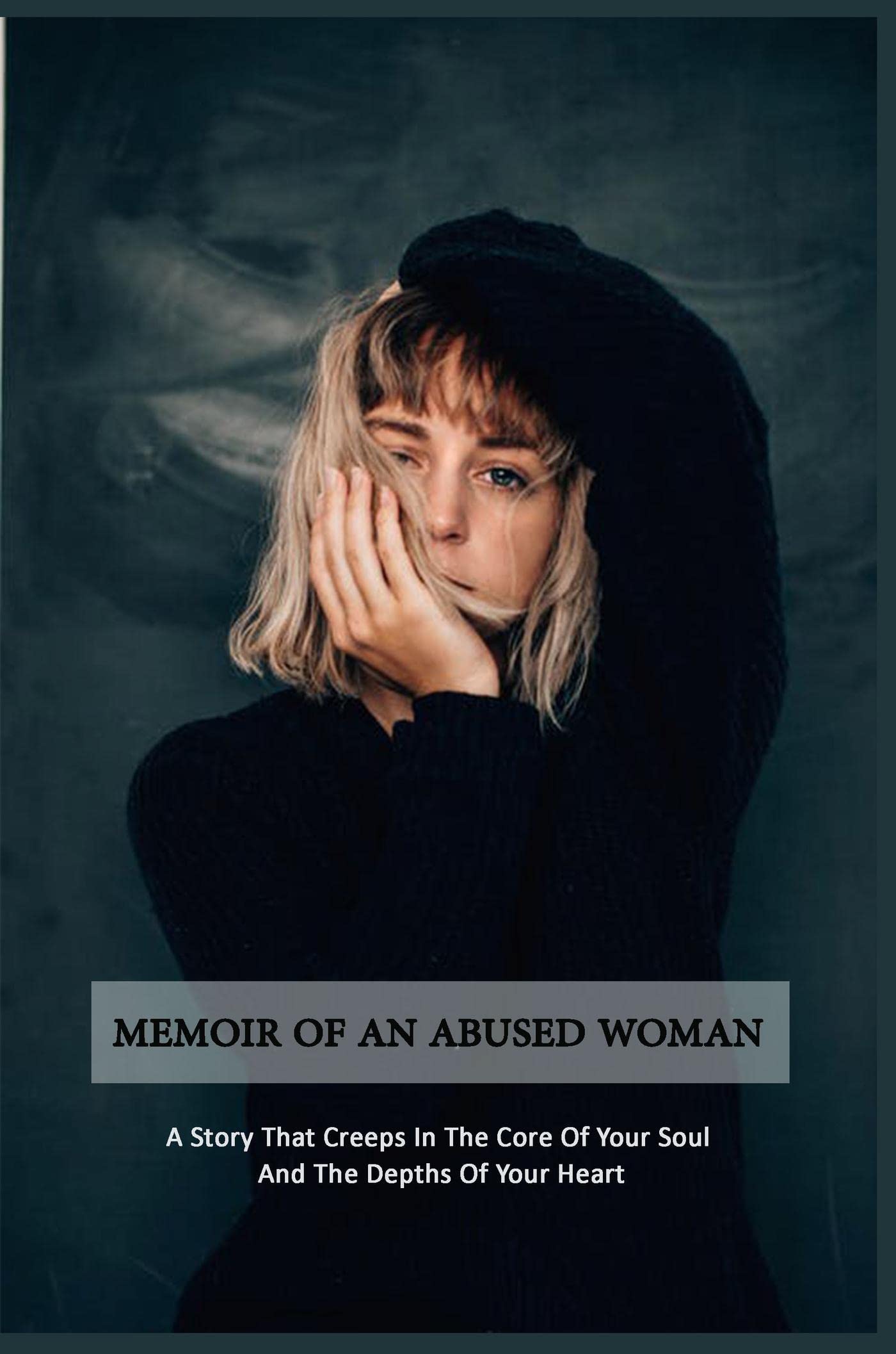 Memoir Of An Abused Woman: A Story That Creeps In The Core Of Your Soul ...