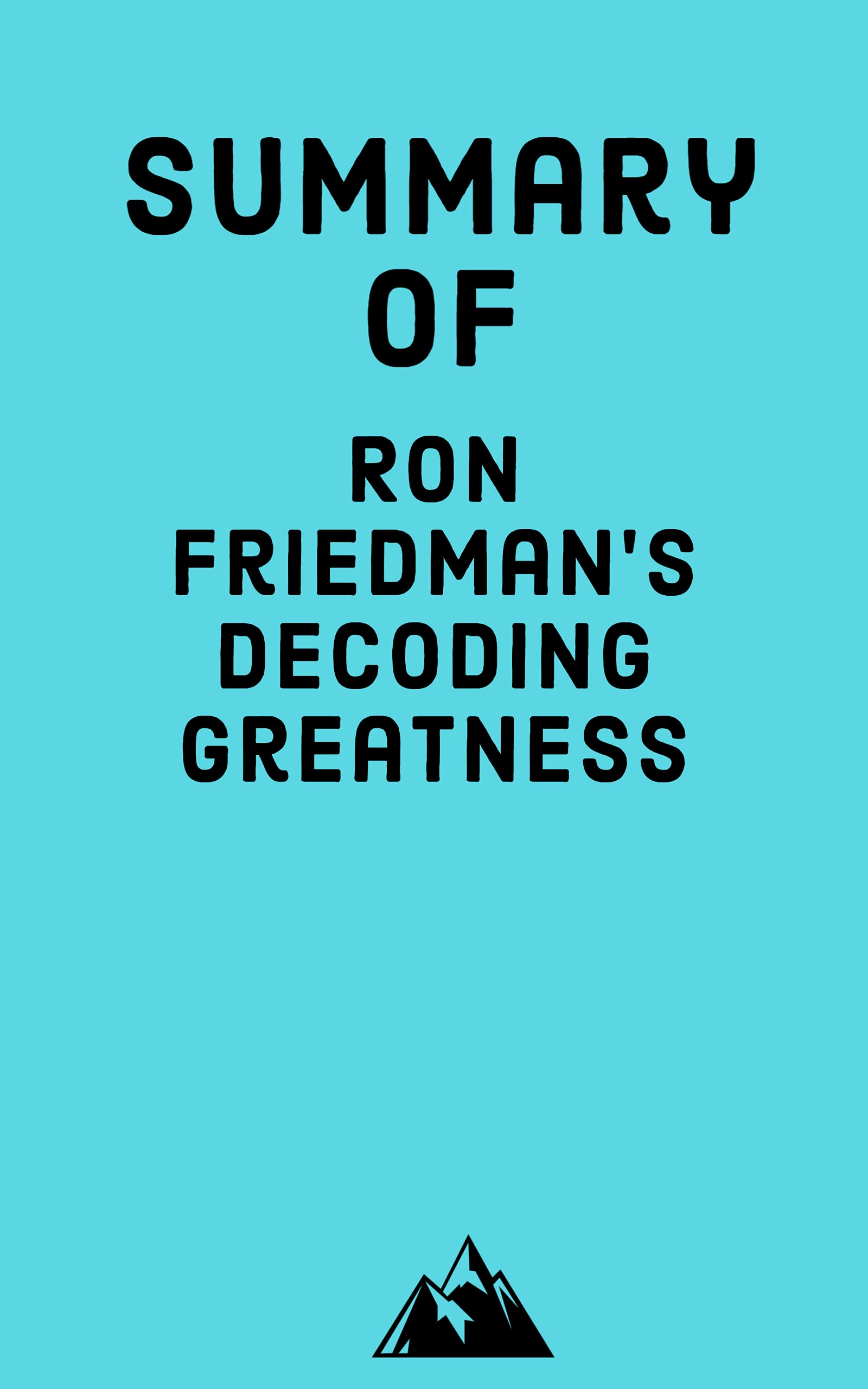 Summary of Ron Friedman's Decoding Greatness by Everest Media | Goodreads