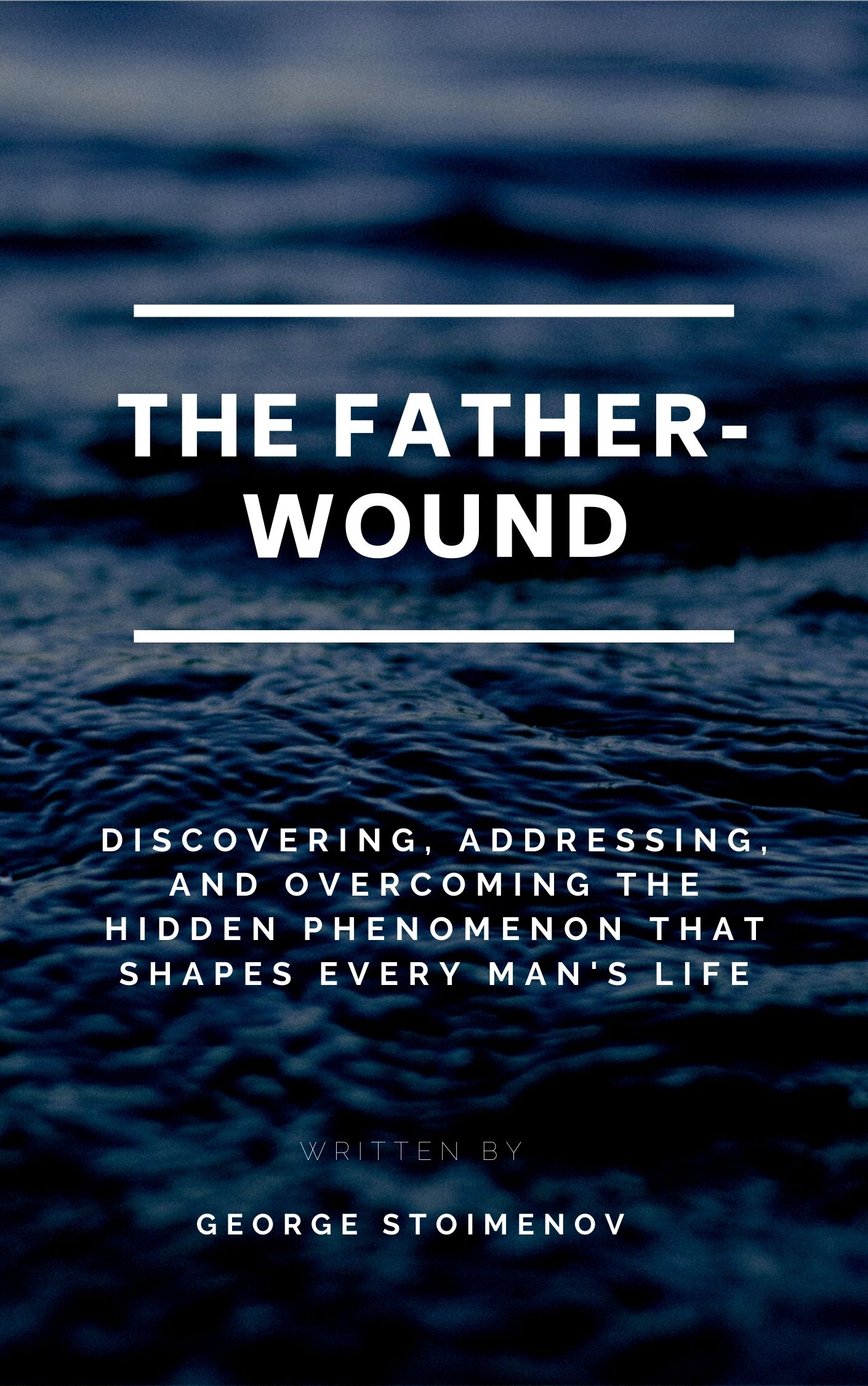 The Father-Wound: Discovering, Addressing, and Overcoming the Hidden ...