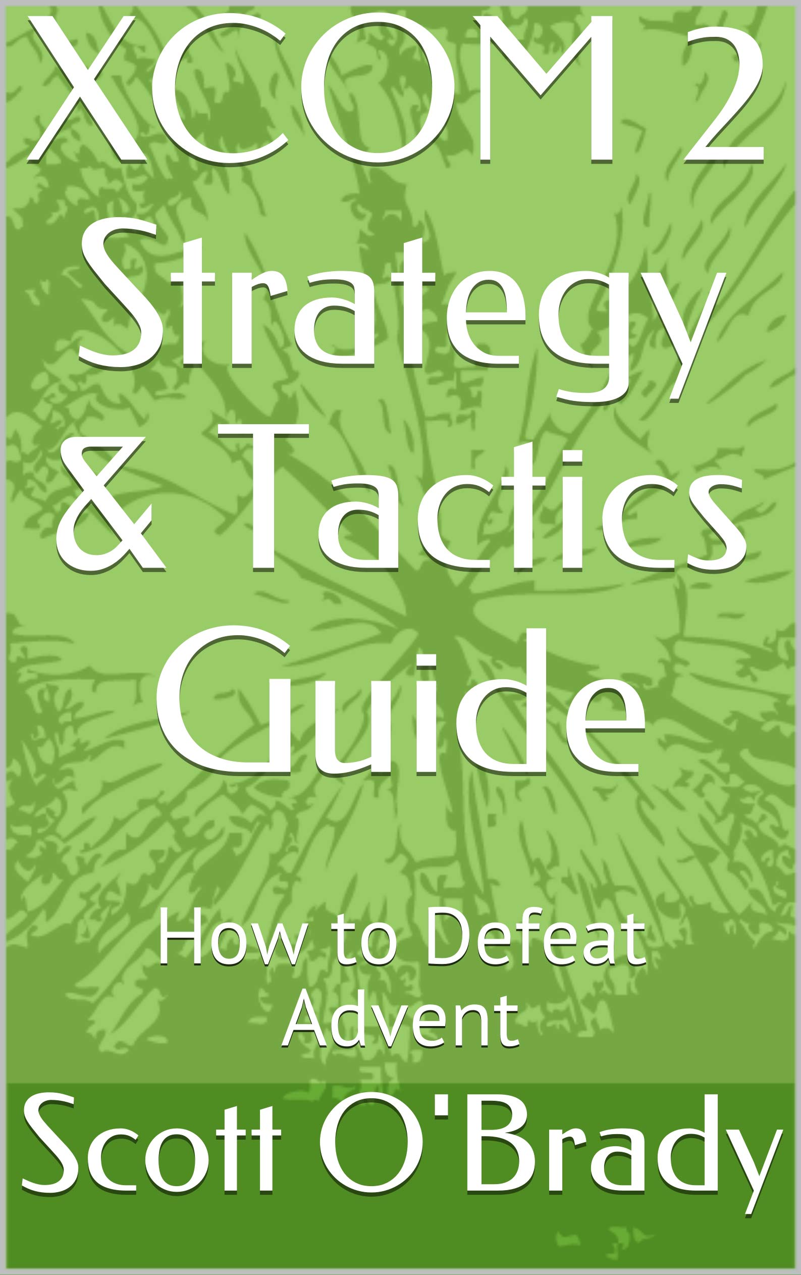 XCOM 2 Strategy & Tactics Guide: How to Defeat Advent by Scott O'Brady ...