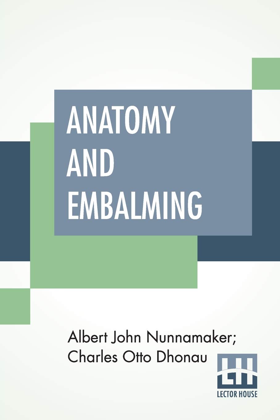 Anatomy And Embalming: A Treatise On The Science And Art Of Embalming ...