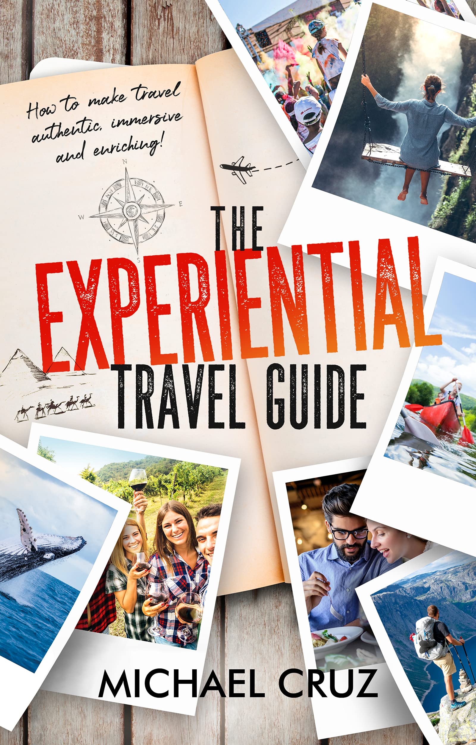 The Experiential Travel Guide: How to make travel authentic, immersive ...