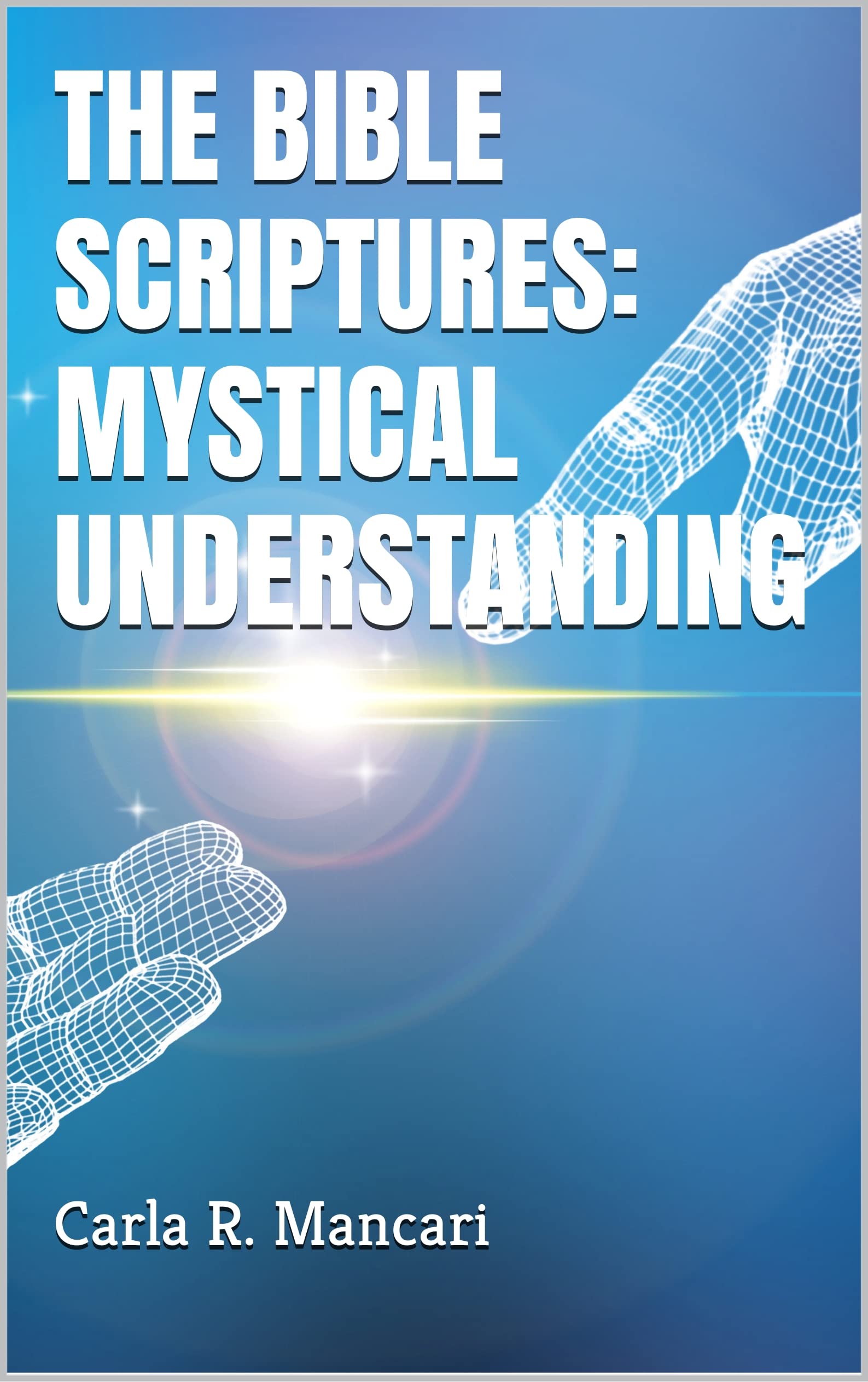 THE BIBLE SCRIPTURES: MYSTICAL UNDERSTANDING by Carla R. Mancari ...