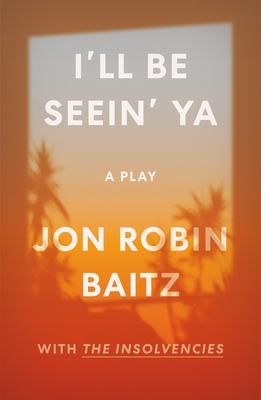 I'll Be Seein' Ya: A Play: with The Insolvencies by Jon Robin Baitz | Goodreads