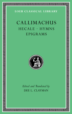 Hecale. Hymns. Epigrams (Loeb Classical Library) by Callimachus | Goodreads