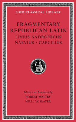 Fragmentary Republican Latin, Volume VI: Livius Andronicus. Naevius ...