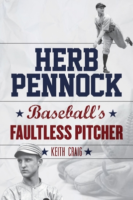 Herb Pennock: Baseball's Faultless Pitcher by Keith Craig | Goodreads