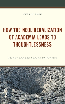 How the Neoliberalization of Academia Leads to Thoughtlessness: Arendt ...