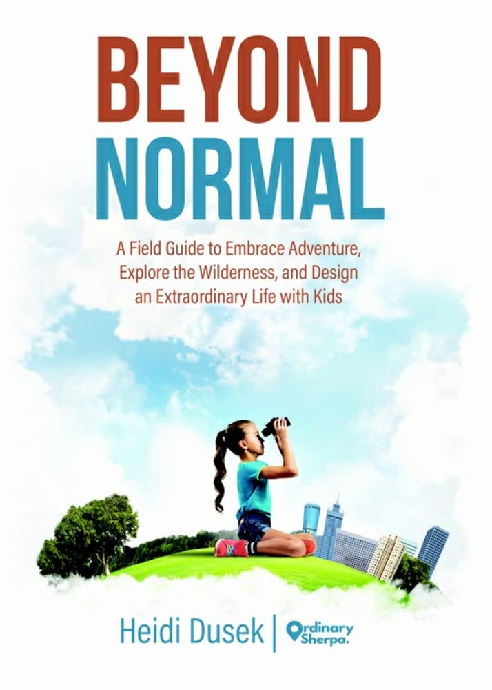 Beyond Normal: A field guide to embrace adventure, explore the ...