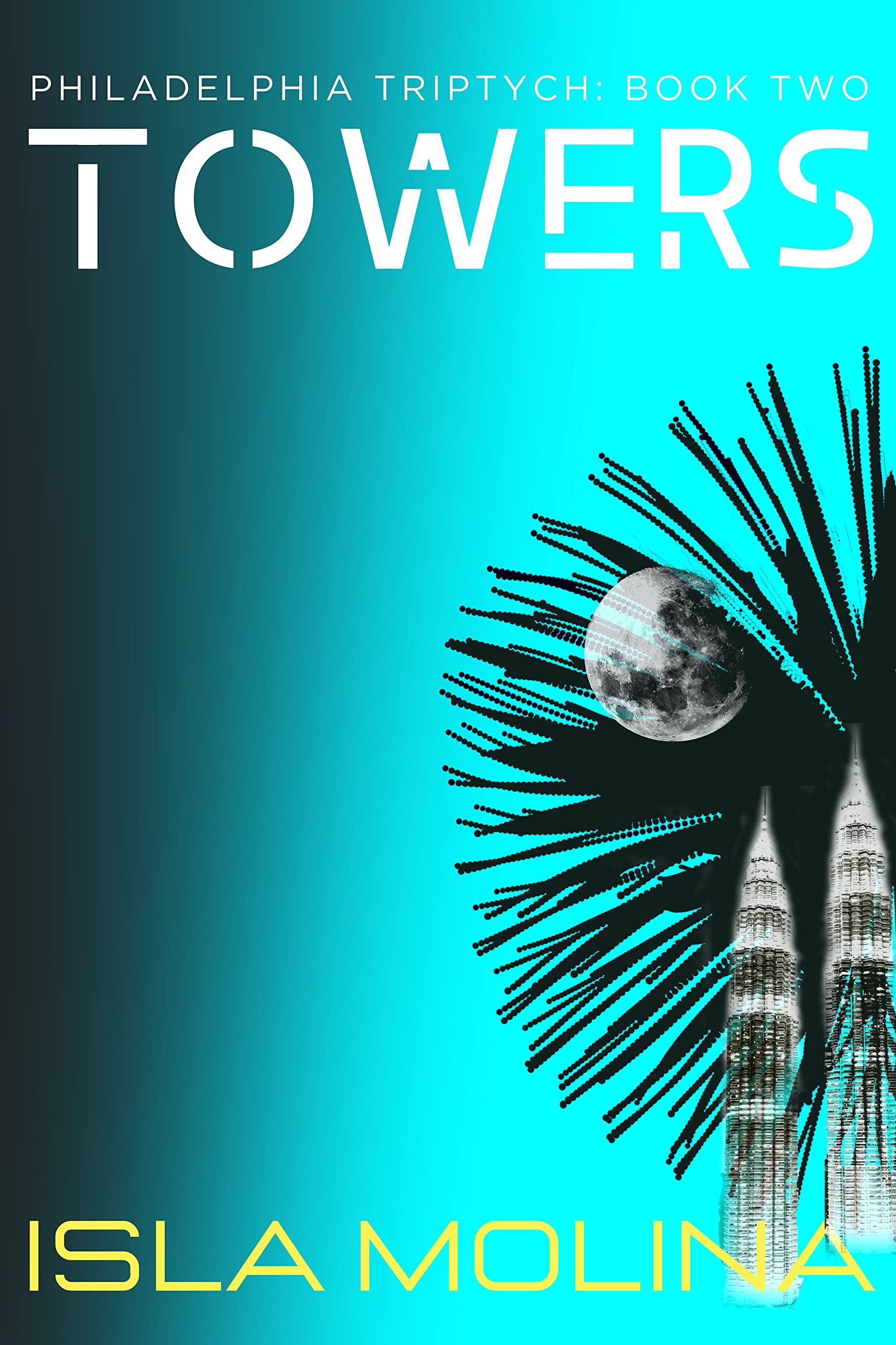 Towers: Philadelphia Triptych Book Two by Isla Molina | Goodreads