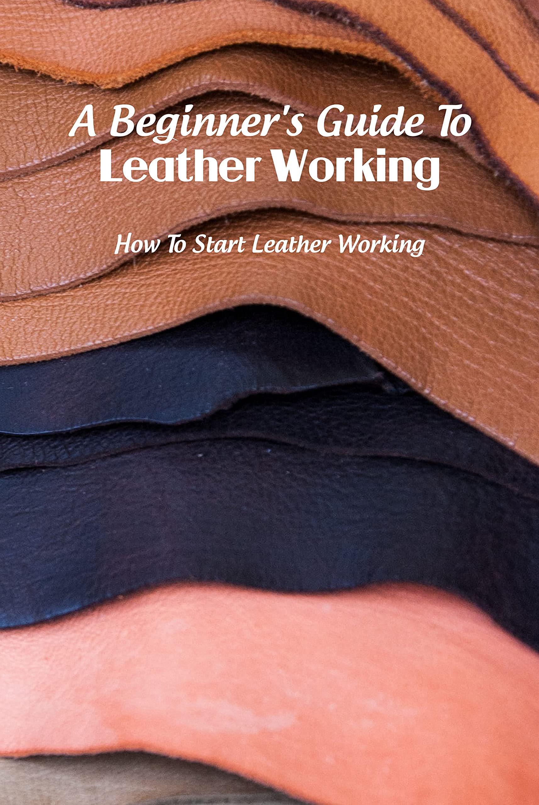 A Beginner's Guide To Leather Working: How To Start Leather Working by ...