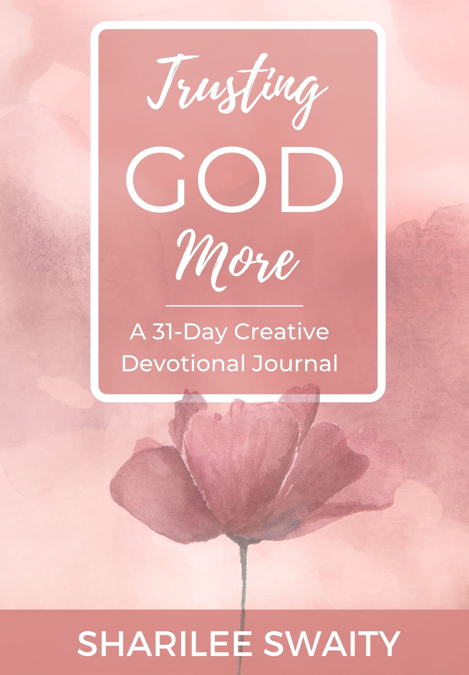 Trusting God More: A 31-Day Creative Devotional Journal by Sharilee Swaity | Goodreads