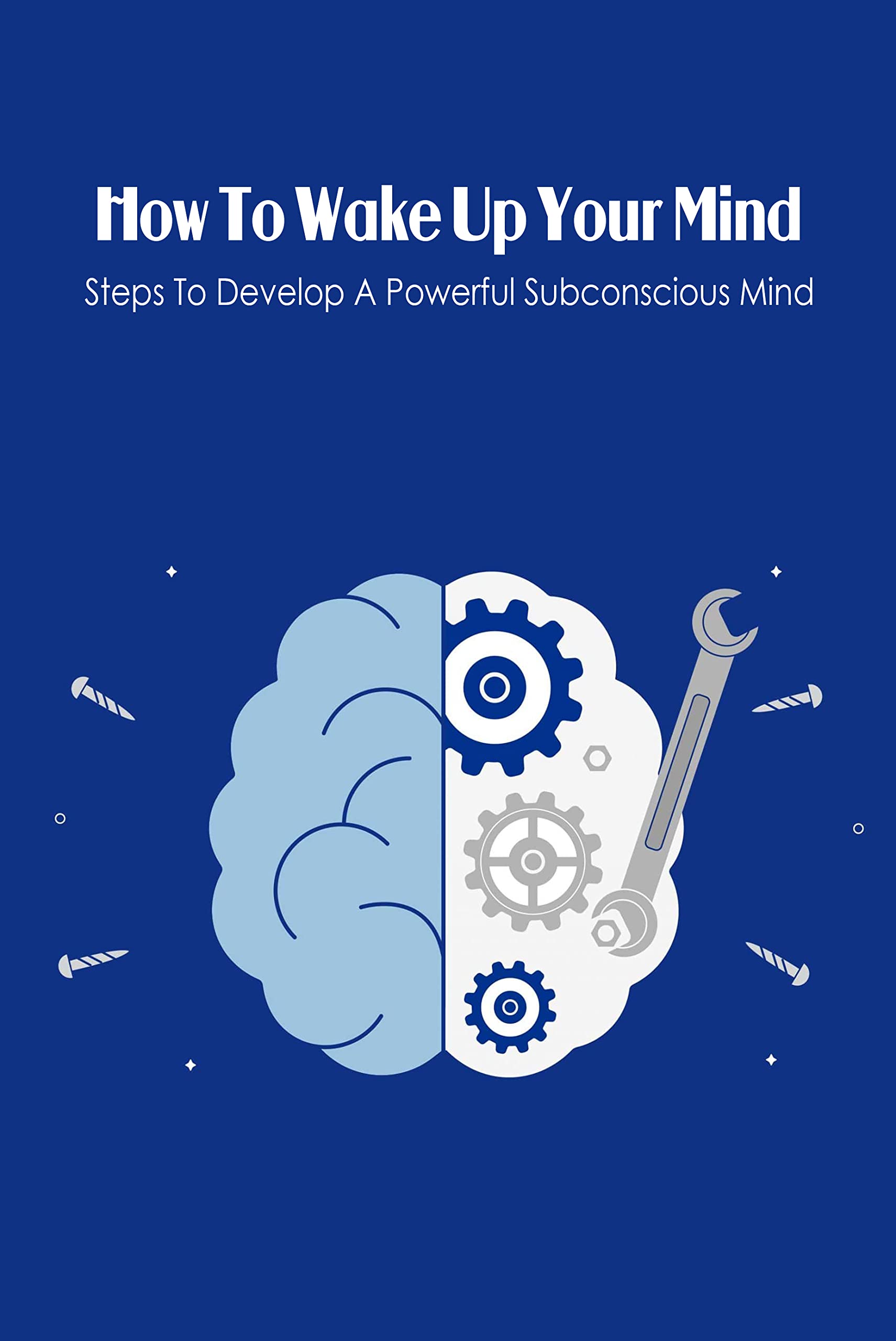 How To Wake Up Your Mind: Steps To Develop A Powerful Subconscious Mind ...