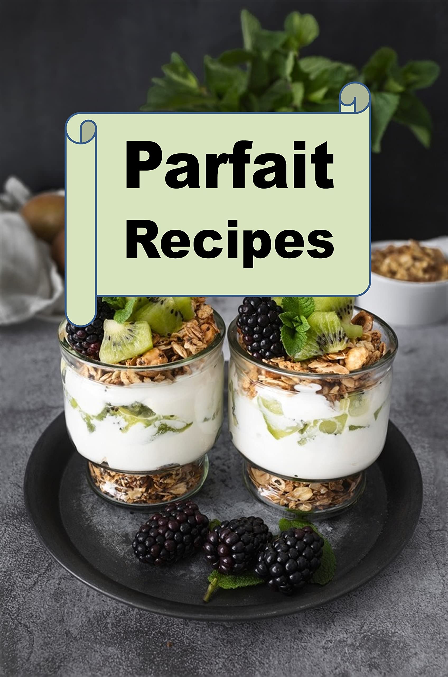 Parfait Recipes (Decadent Dessert Cookbook Book 8) by Laura Sommers ...