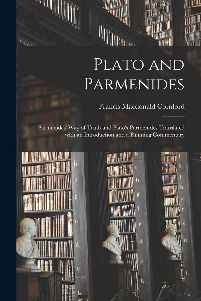 Plato and Parmenides: Parmenides' Way of Truth and Plato's Parmenides ...