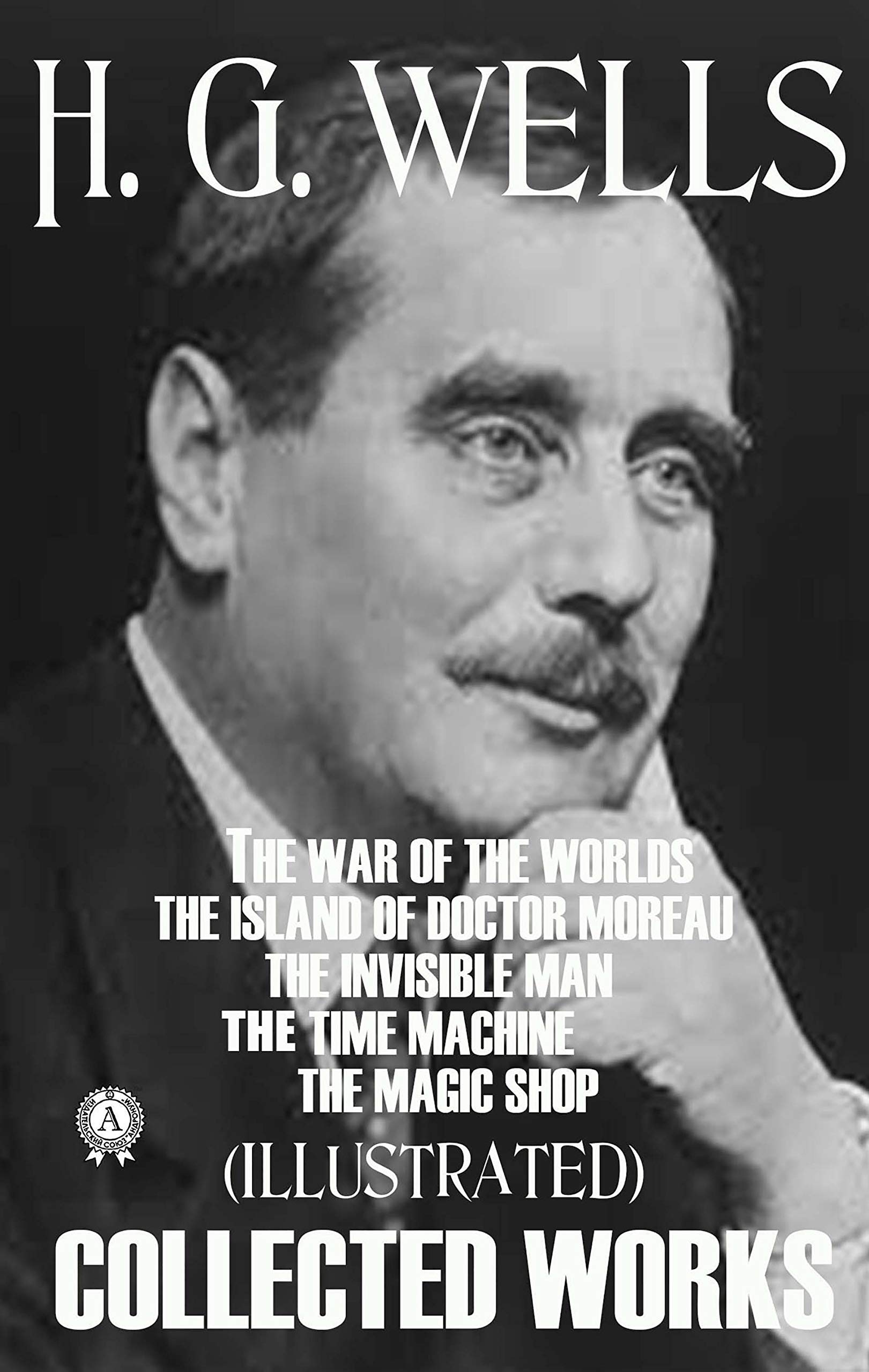Collected Works of H.G. Wells (Illustrated): The War of the Worlds. The ...