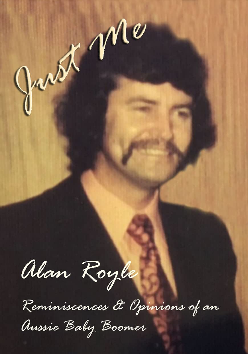 Just Me: Reminiscences & Opinions of an Aussie Baby Boomer by Alan ...