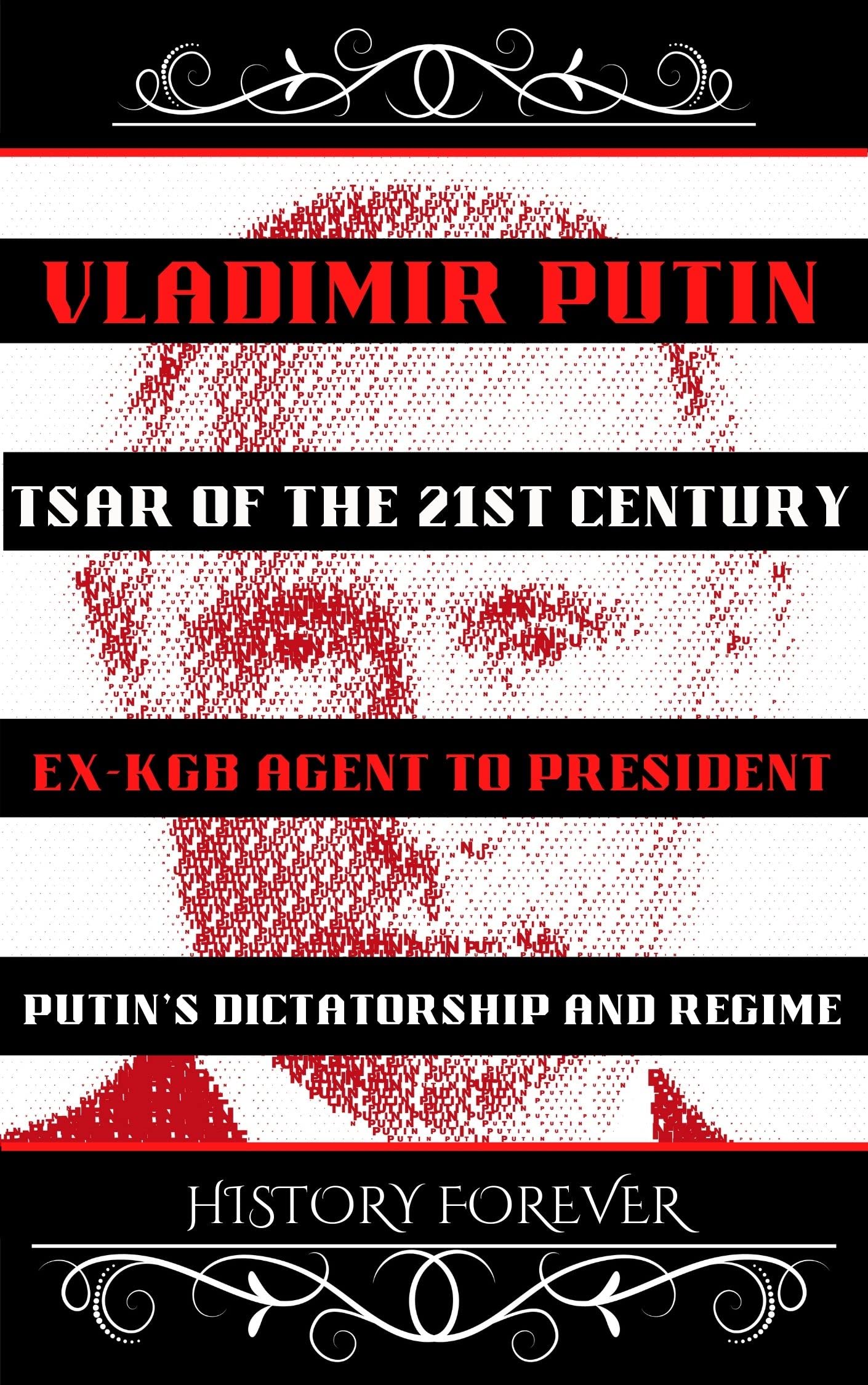 Vladimir Putin: Tsar Of The 21st Century: Ex-KGB Agent To President ...