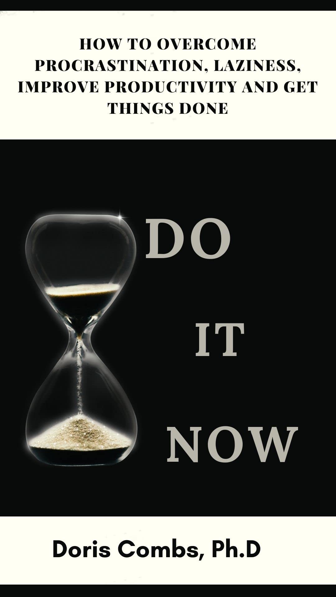 Do It Now: How To Overcome Procrastination, Laziness, Improve ...