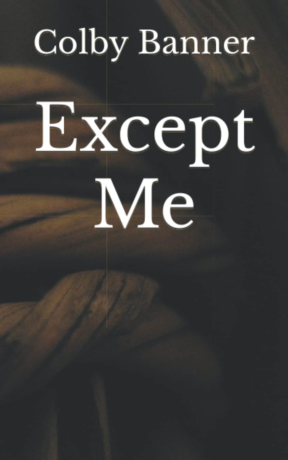 Except Me by Colby Michael Banner | Goodreads