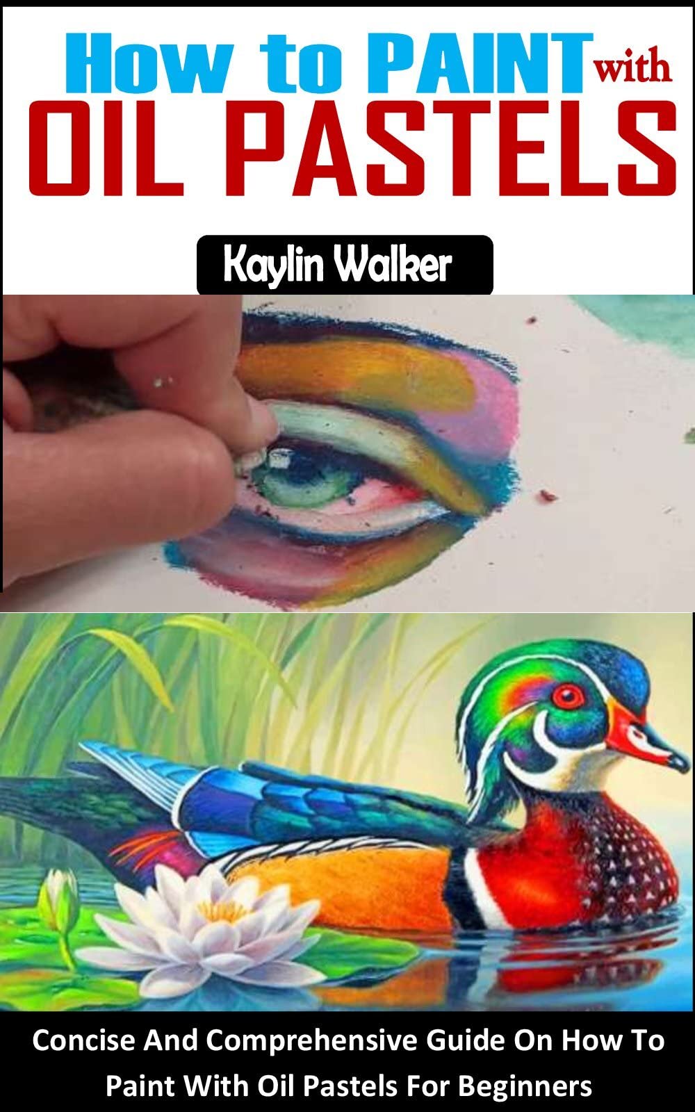 HOW TO PAINT WITH OIL PASTELS: Concise And Comprehensive Guide On How ...