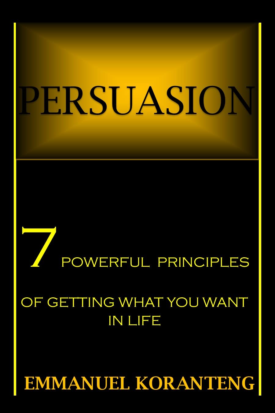 PERSUASION: Seven Powerful Principles Of Getting What You Want In Life ...