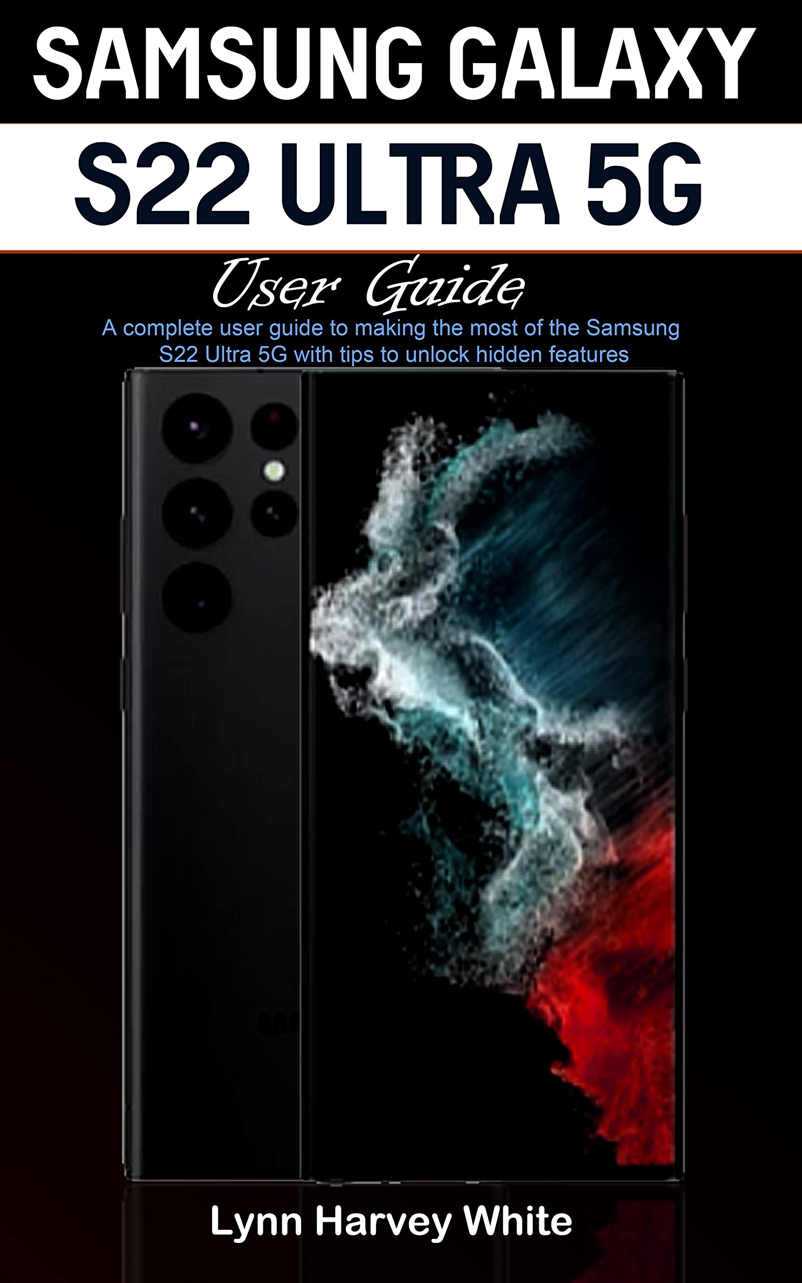 SAMSUNG GALAXY S22 ULTRA 5G USER GUIDE: A complete user guide to making ...