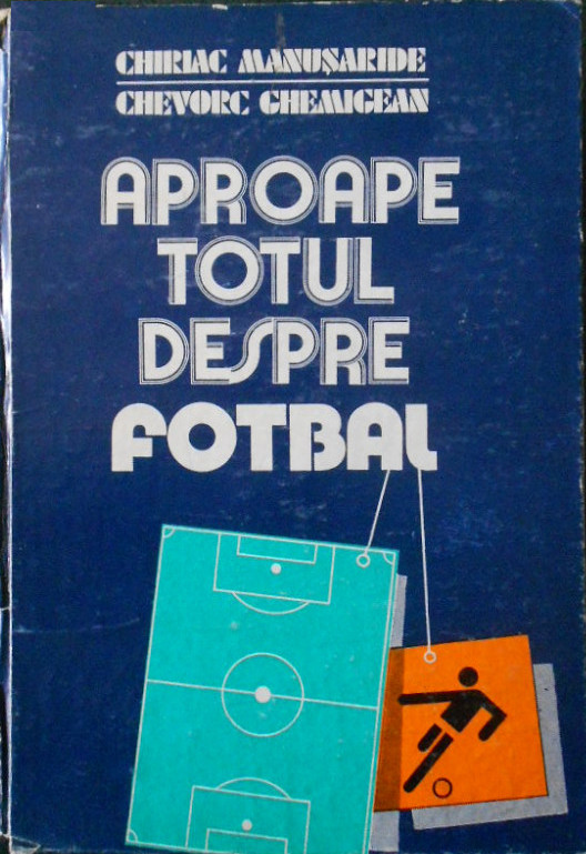 Aproape totul despre fotbal by Chiriac Manușaride | Goodreads