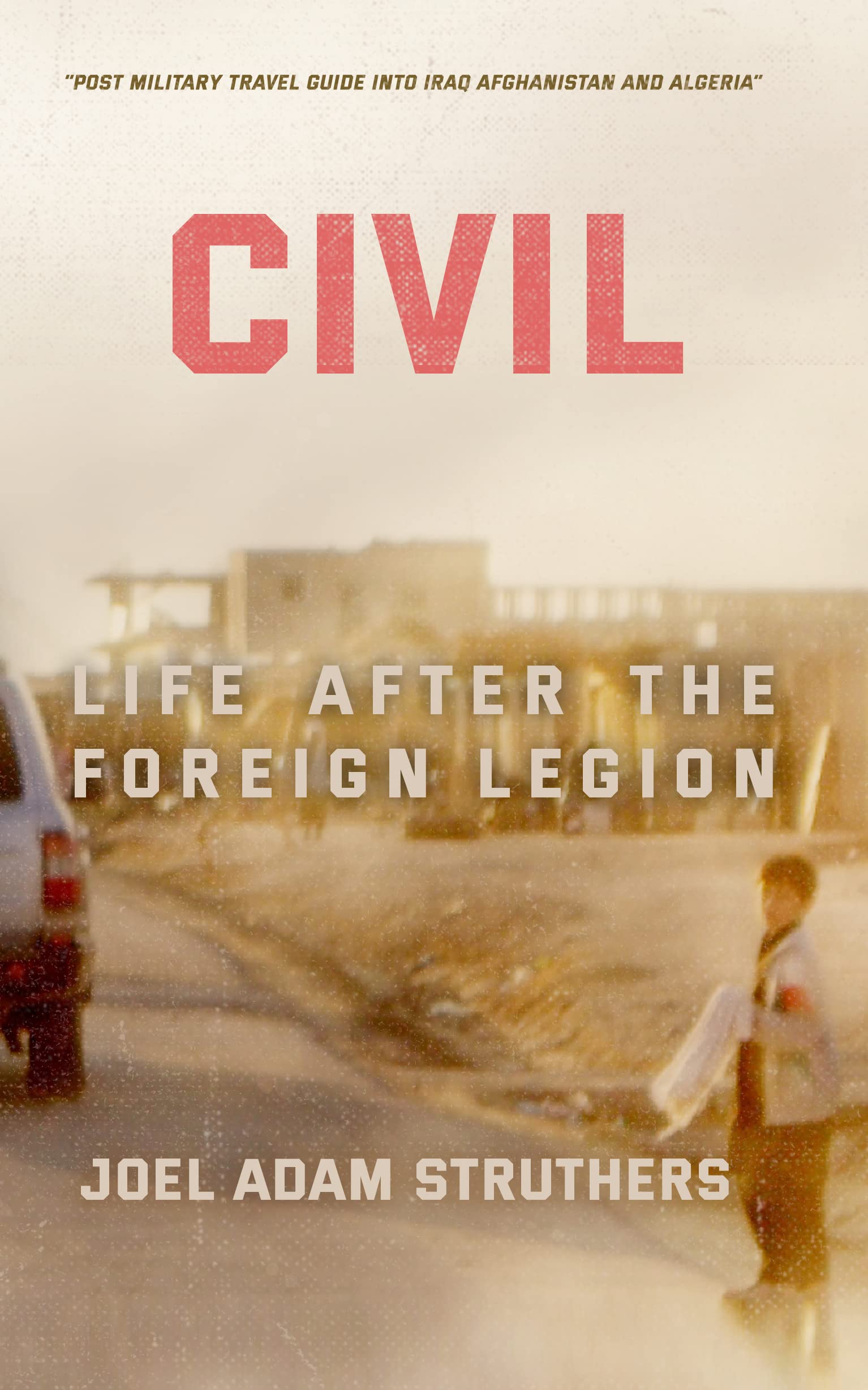 CIVIL: Life after the Foreign Legion by Joel Adam Struthers | Goodreads