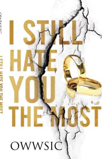 I Still Hate You The Most by owwSIC | Goodreads