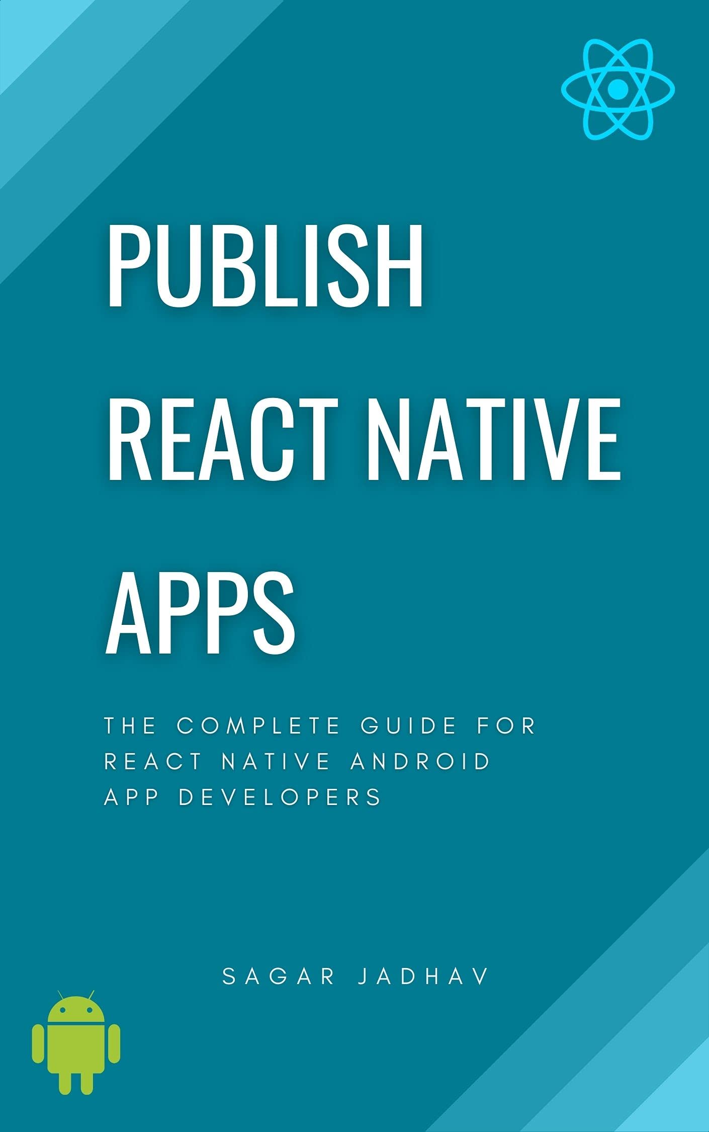 Publish React Native Apps: The complete guide to publishing React Native android apps in the ...