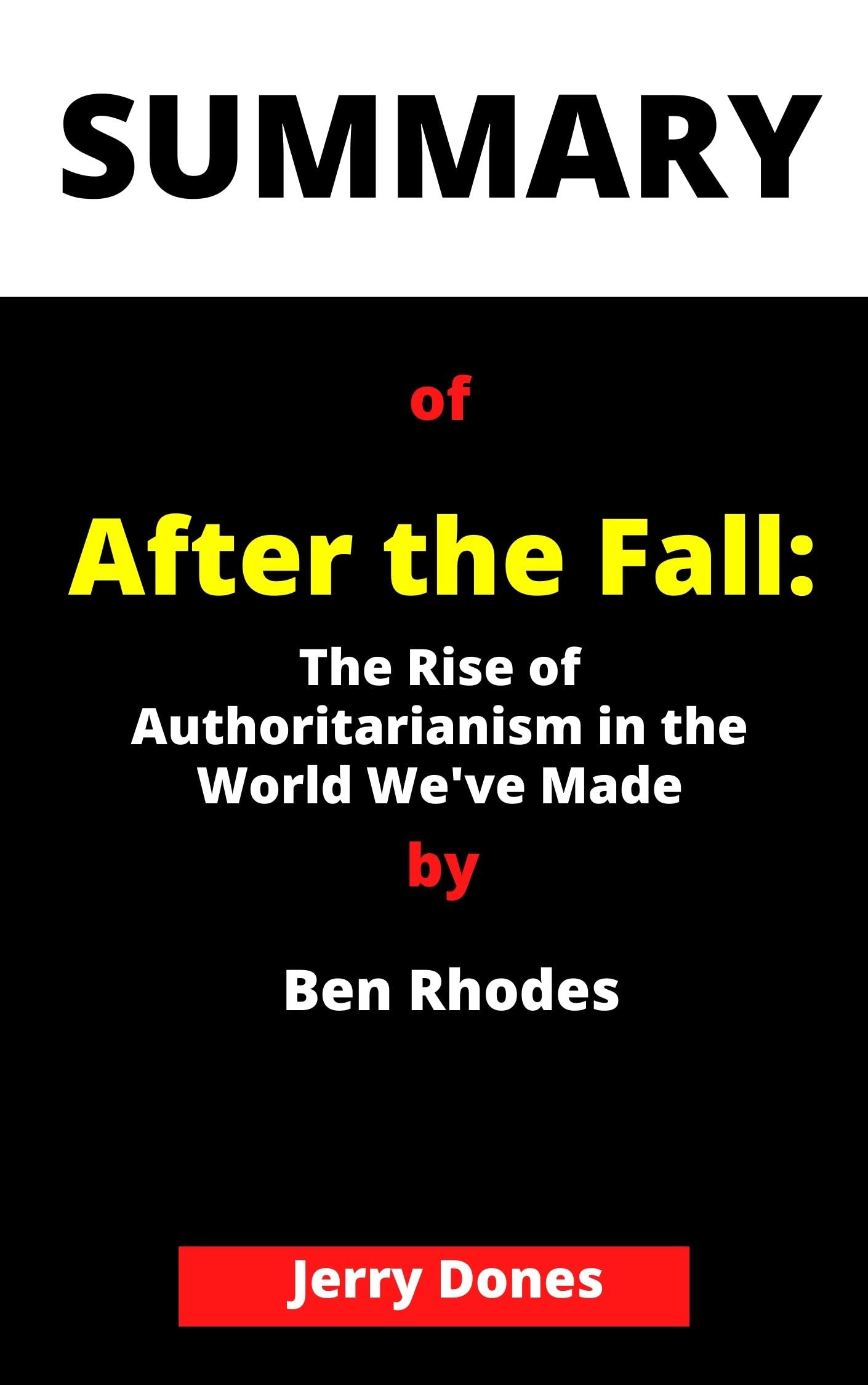 SUMMARY OF After the Fall: The Rise of Authoritarianism in the World we’ve made By Ben Rhodes by ...