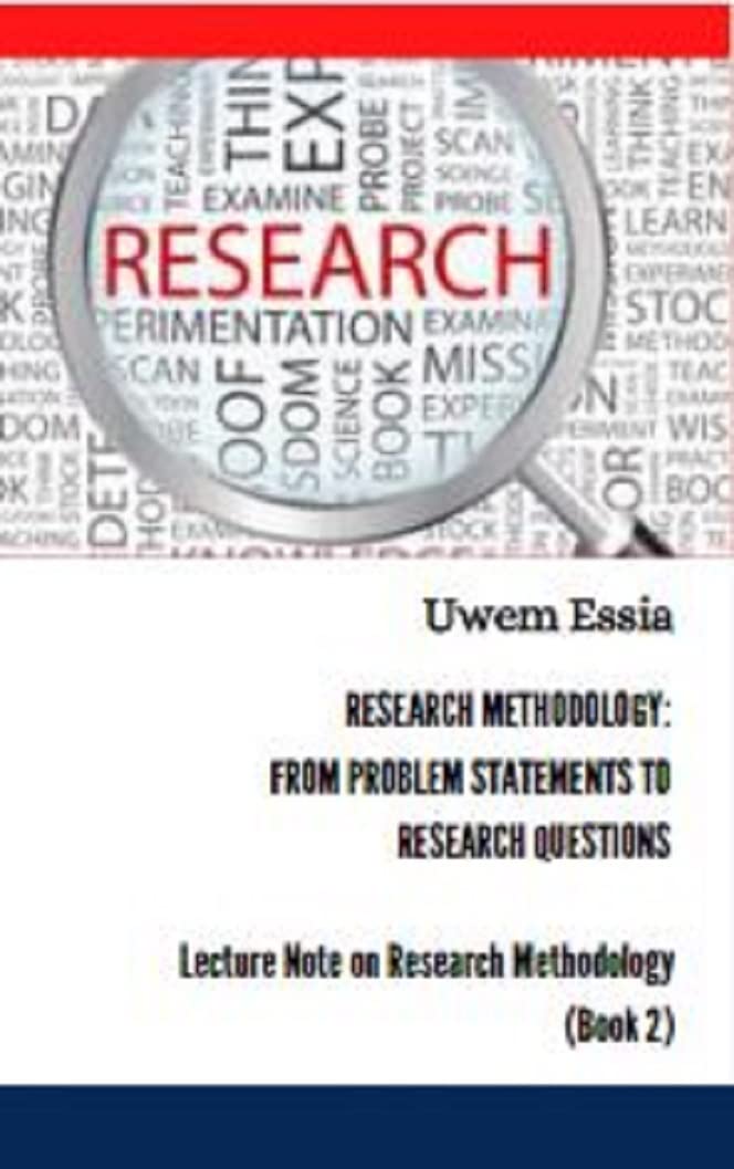RESEARCH METHODOLOGY: FROM PROBLEM STATEMENTS TO RESEARCH QUESTIONS by ...
