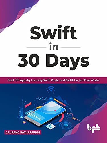 Swift In 30 Days Build Ios Apps By Learning Swift Xcode And Swiftui In Just Four Weeks By