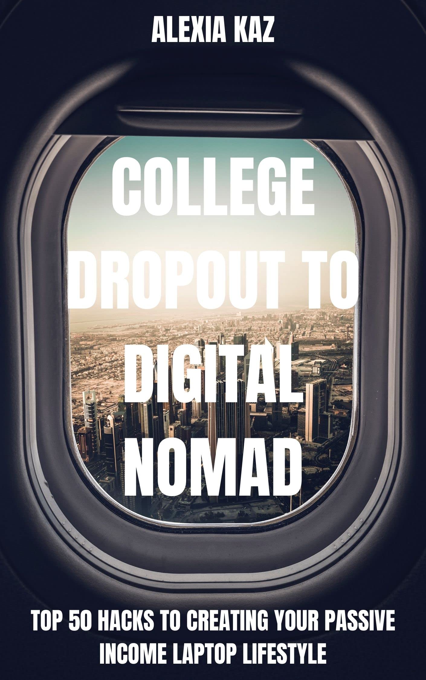 College Dropout to Digital Nomad: Top 50 Hacks to Creating Your Passive ...