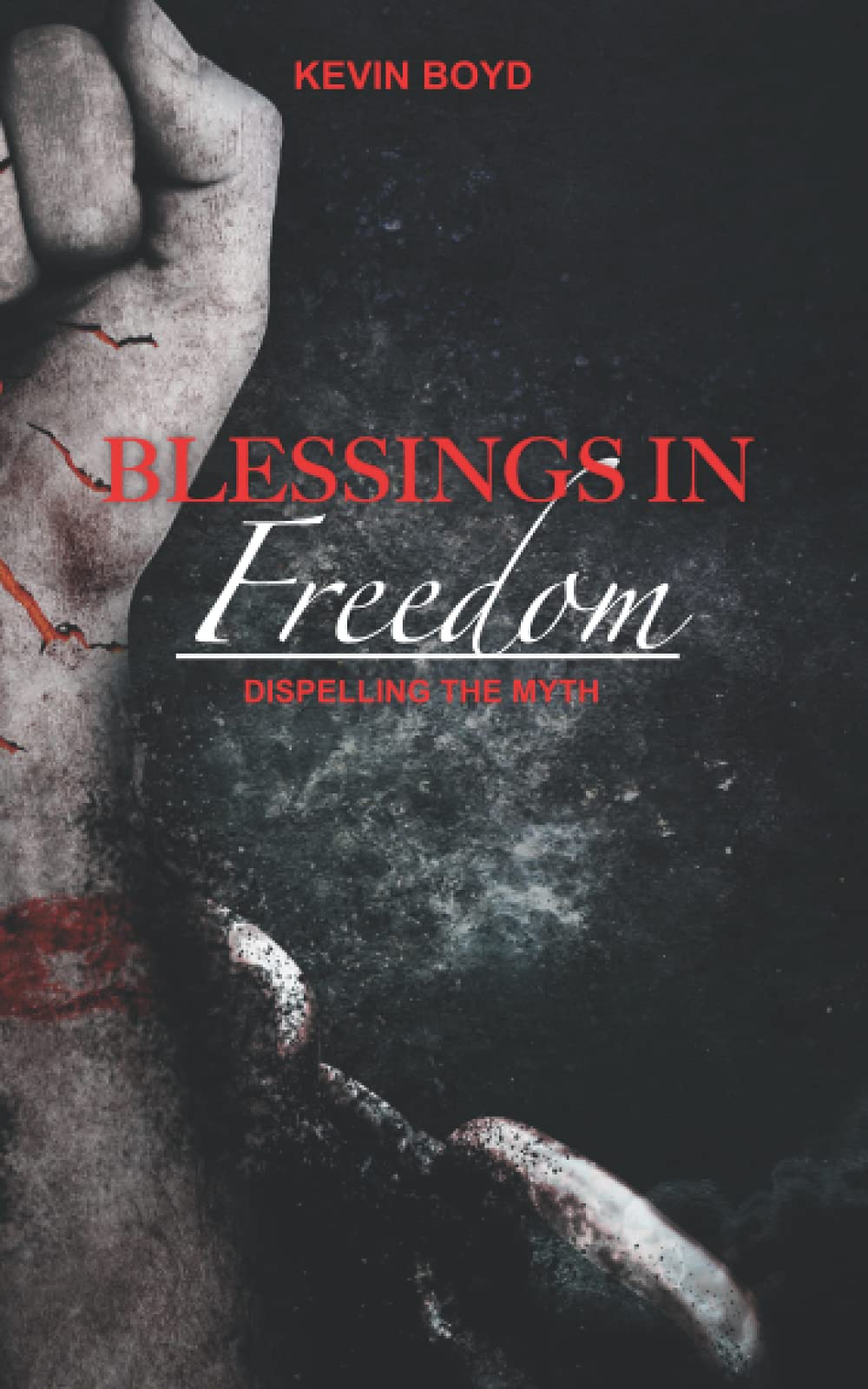 Blessings In Freedom: Dispelling the Myth by Kevin Boyd | Goodreads