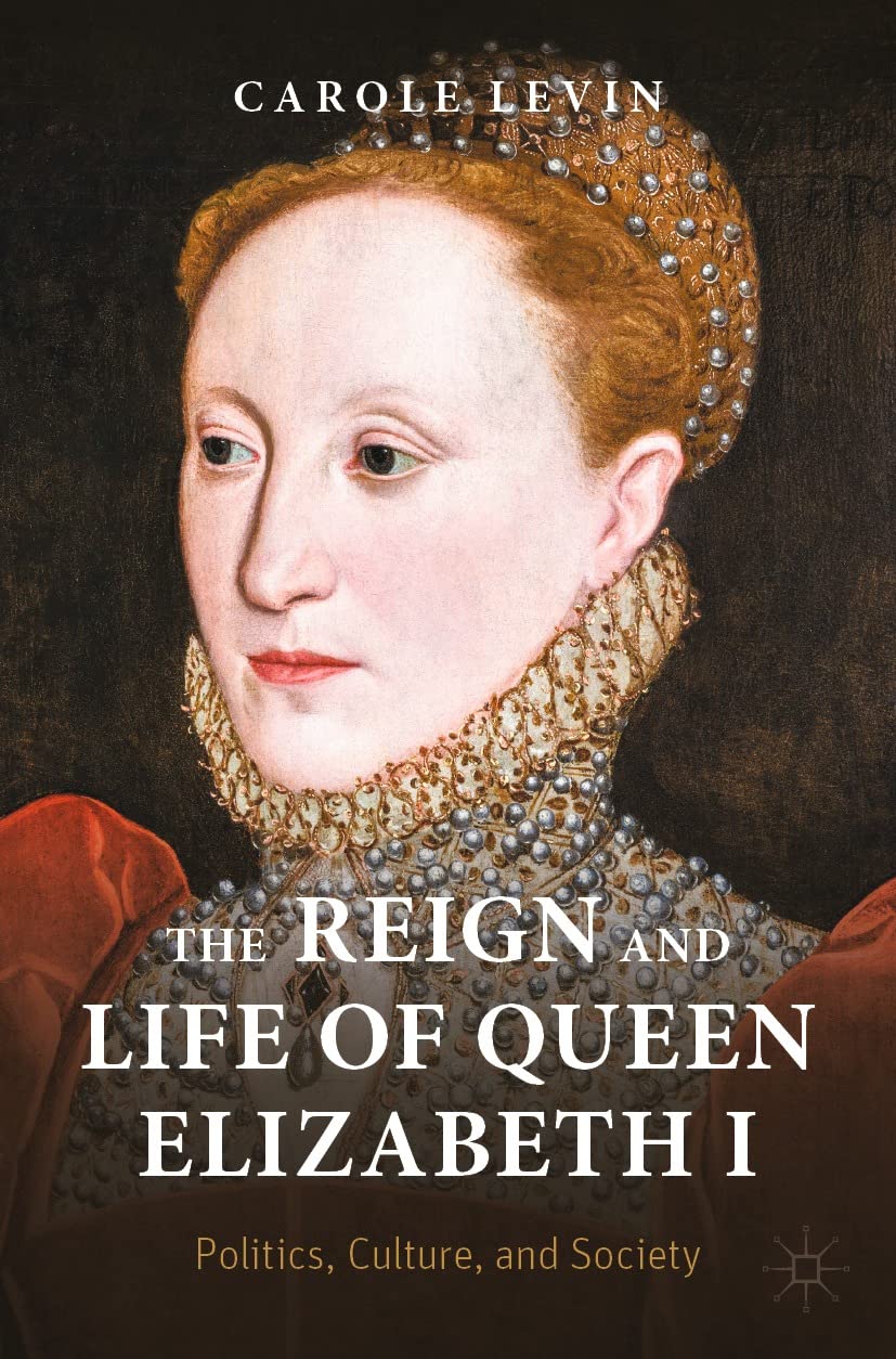The Reign and Life of Queen Elizabeth I: Politics, Culture, and Society ...