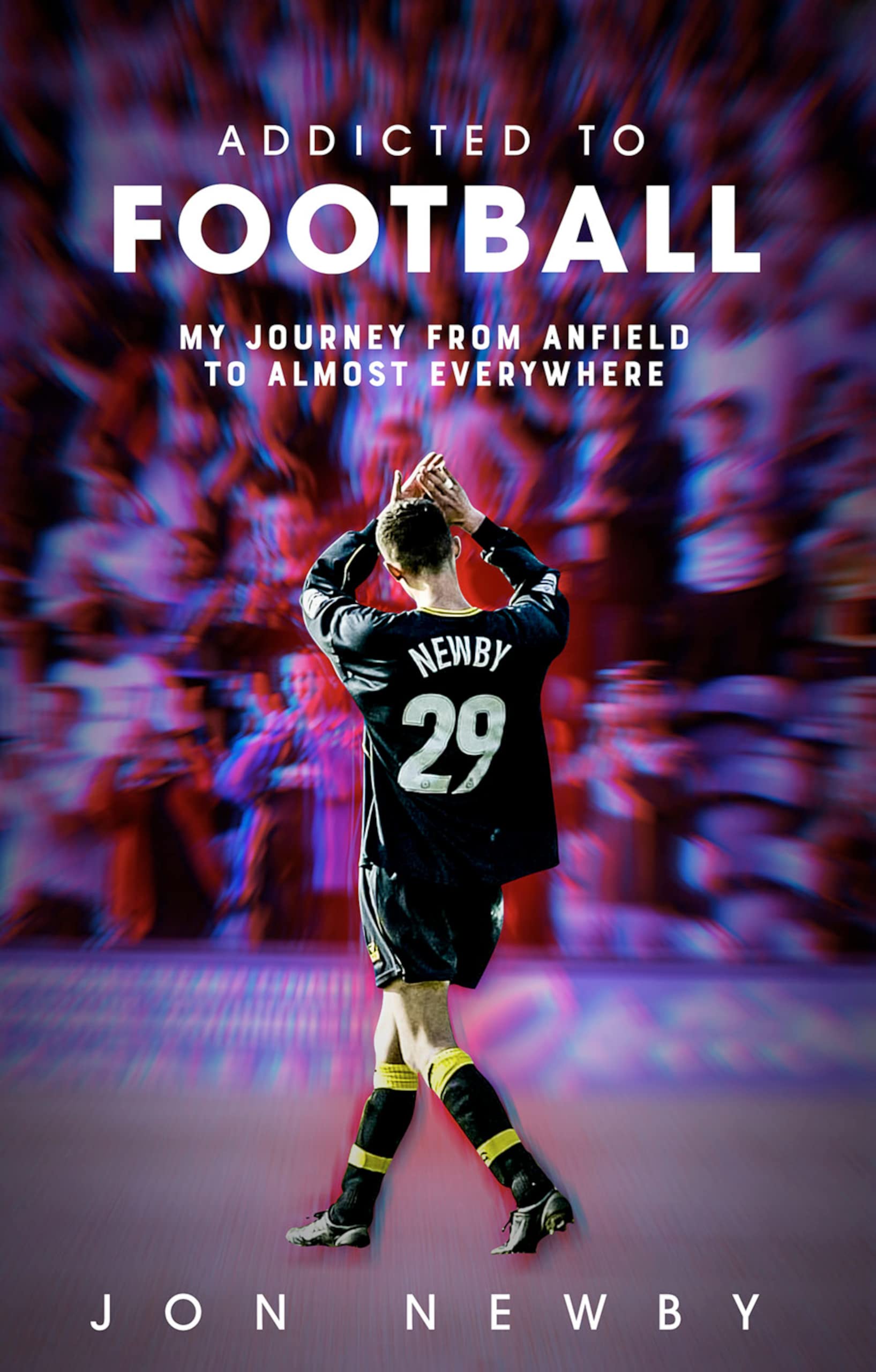 Addicted to Football: A Journey from Anfield to Almost Everywhere by ...