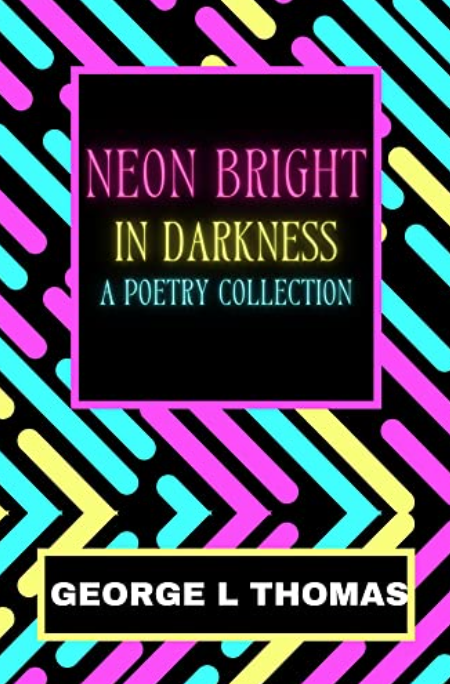 Neon Bright in Darkness: A Poetry Collection by George L. Thomas ...