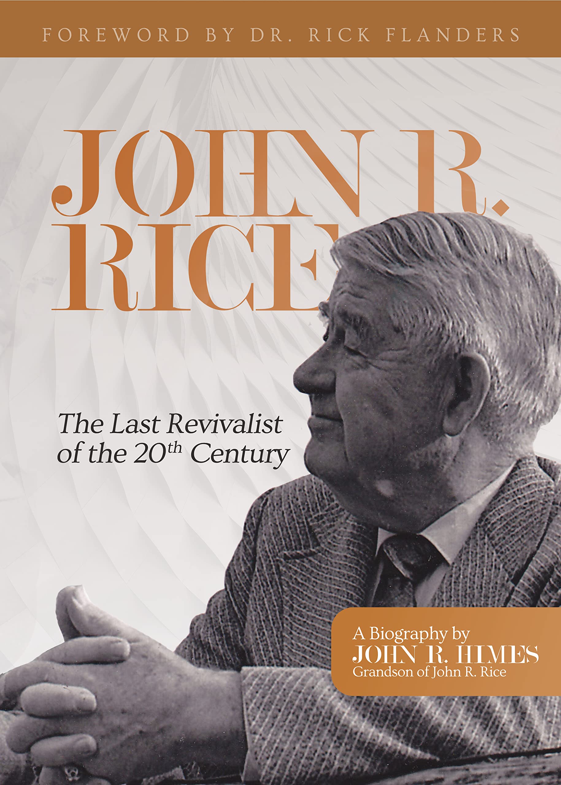 John R Rice: The Last Revivalist of the 20th Century by John Rice Himes ...