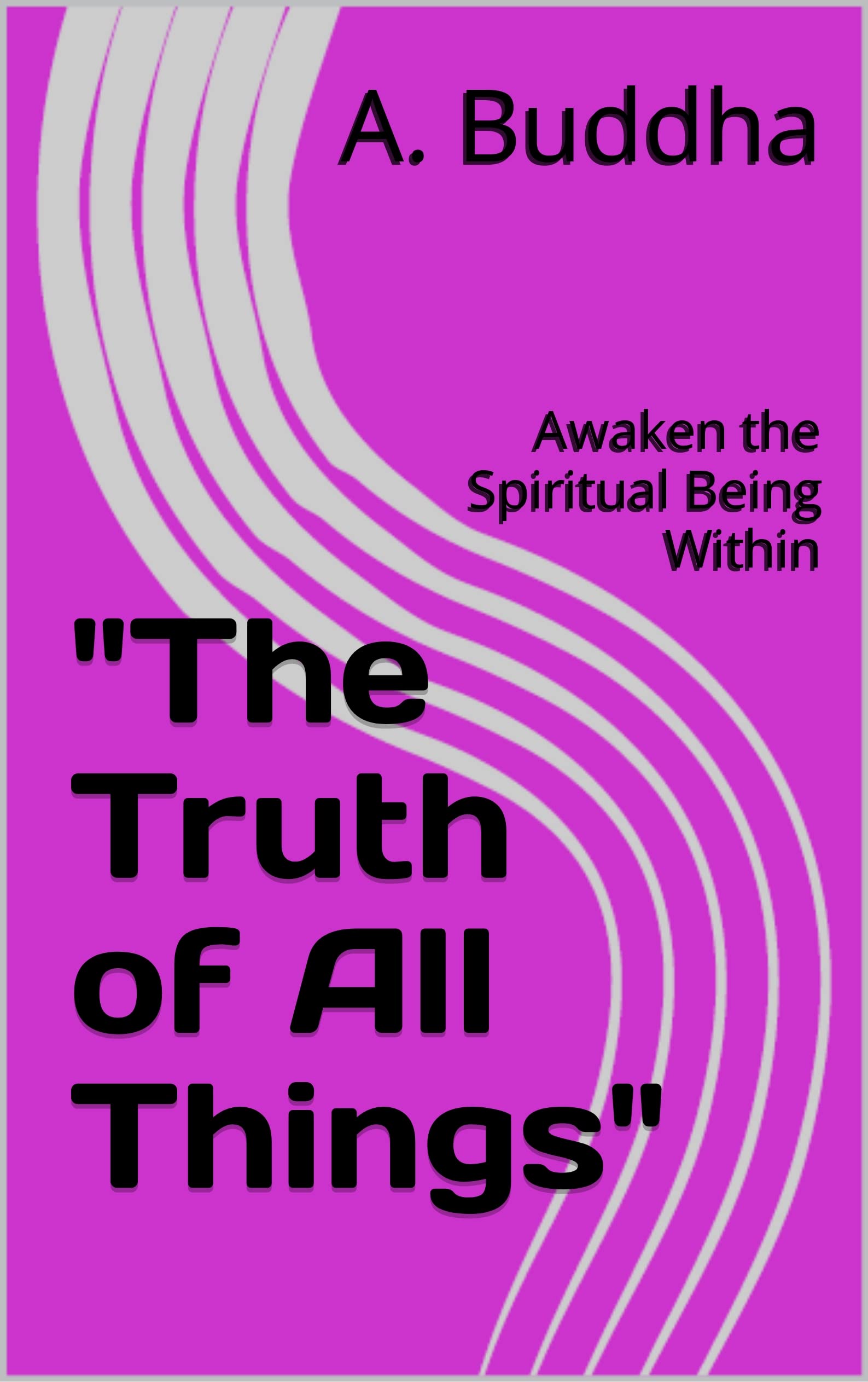 The Truth of All Things: Awaken the Spiritual Being Within by A. Buddha ...
