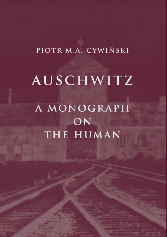 Auschwitz. A Monograph on the Human by Piotr M.A. Cywiński | Goodreads