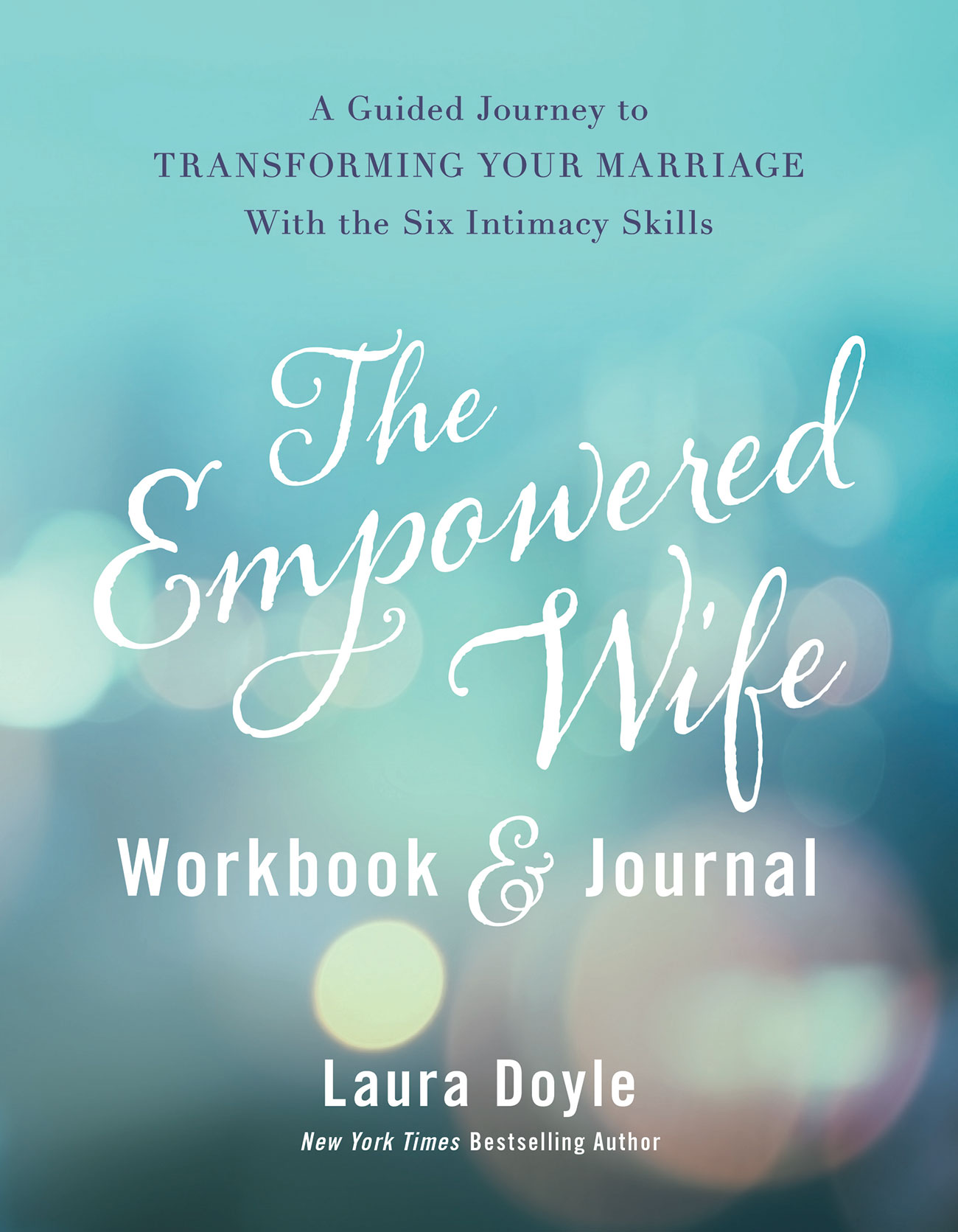 The Empowered Wife Workbook and Journal: A Guided Journey to Transforming Your Marriage With the ...