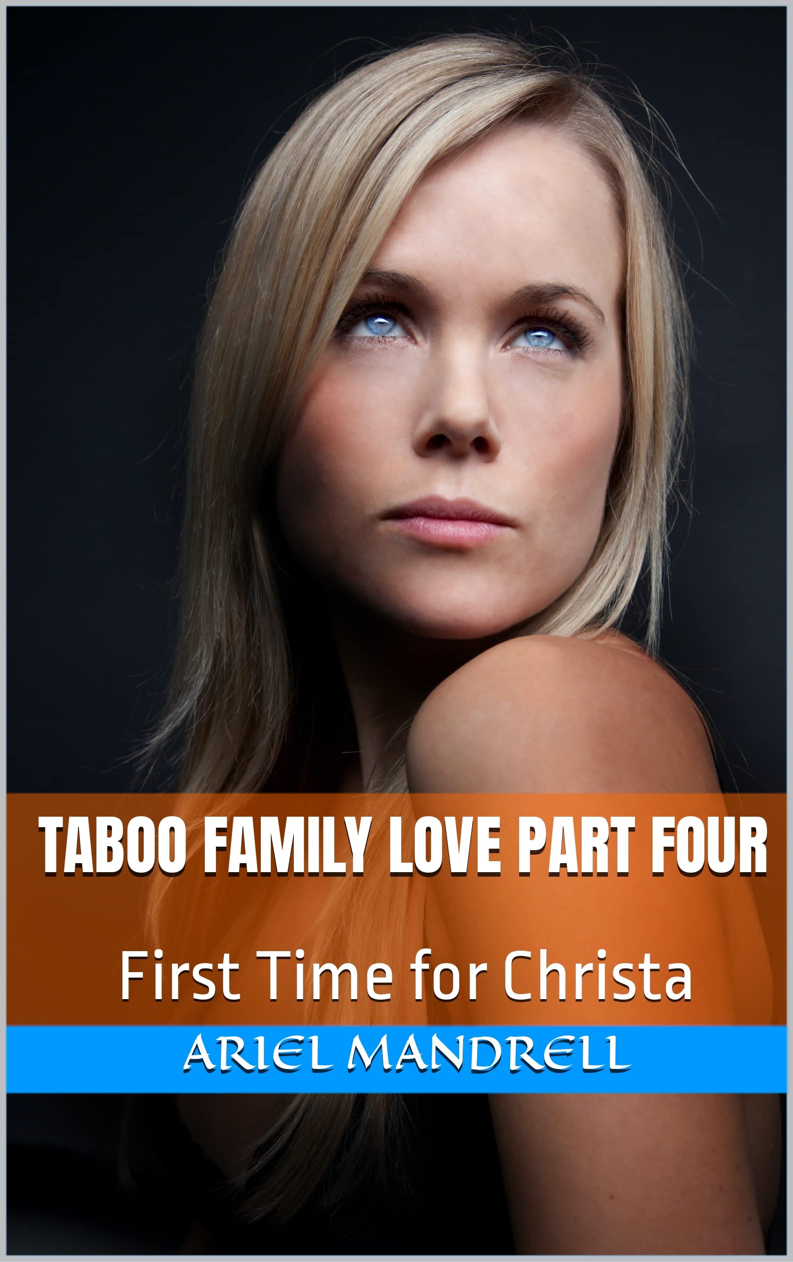 Taboo Family Love Part Four: First Time for Christa by Ariel Mandrell | Goodreads