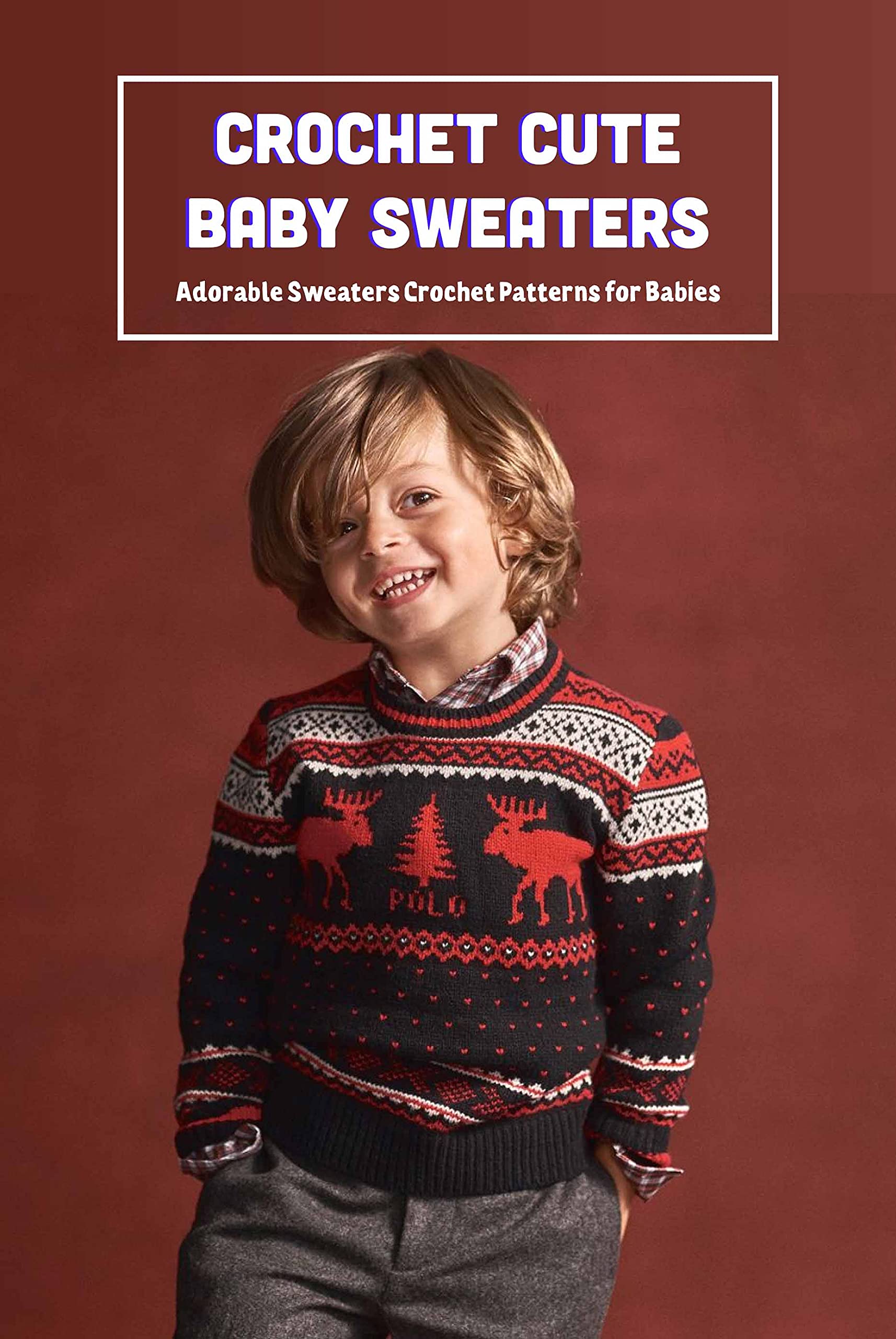 Crochet Cute Baby Sweaters: Adorable Sweaters Crochet Patterns for ...