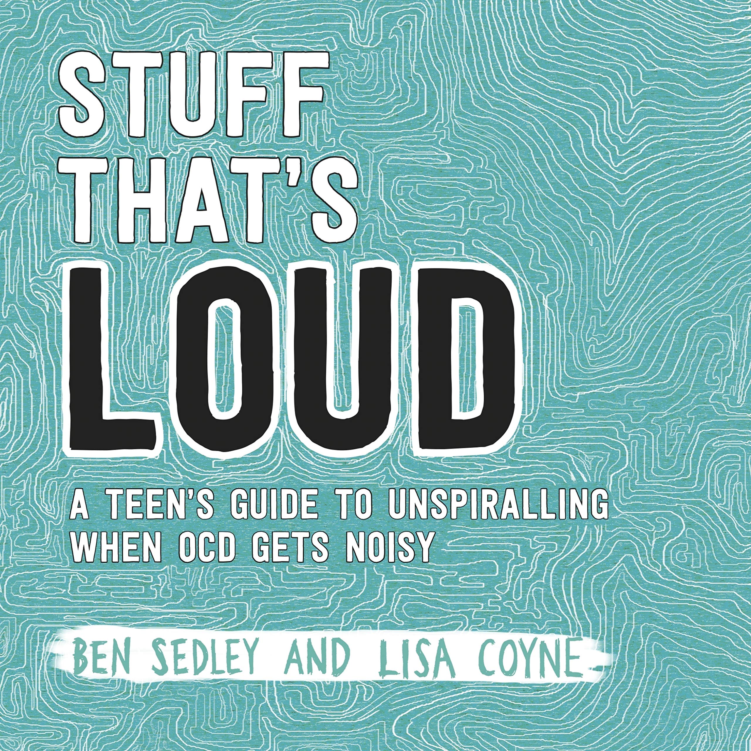 Stuff That's Loud: A Teen's Guide to Unspiralling when OCD Gets Noisy ...